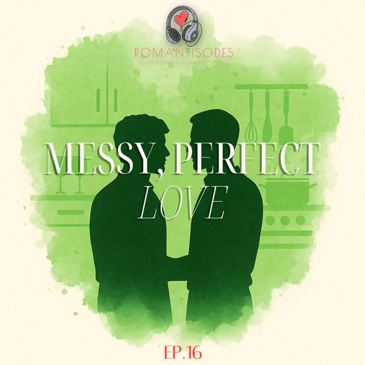 Romantisodes Ep. 016 "Messy, Perfect Love" – Romantisodes Audio